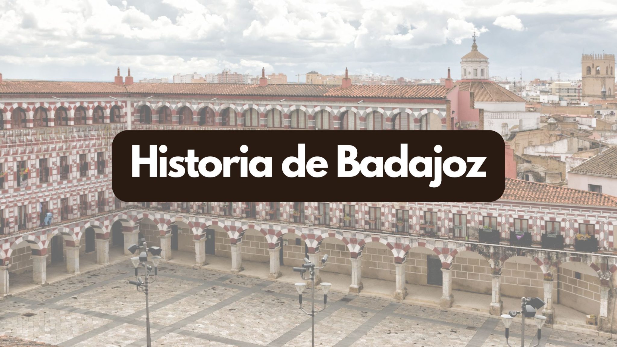 Historia de Badajoz: Desde sus Orígenes hasta la Actualidad | Badajoz.pro